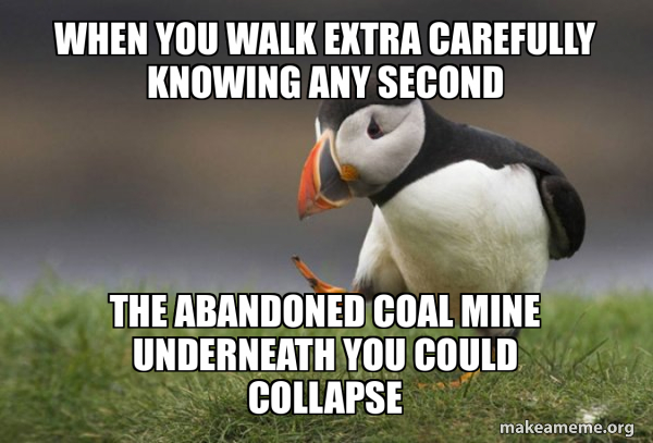 When you walk extra carefully knowing any second the abandoned coal ...