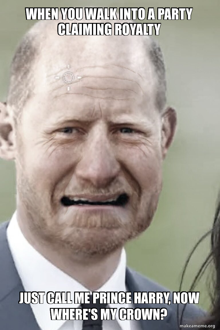 When you walk into a party claiming royalty Just call me Prince Harry ...