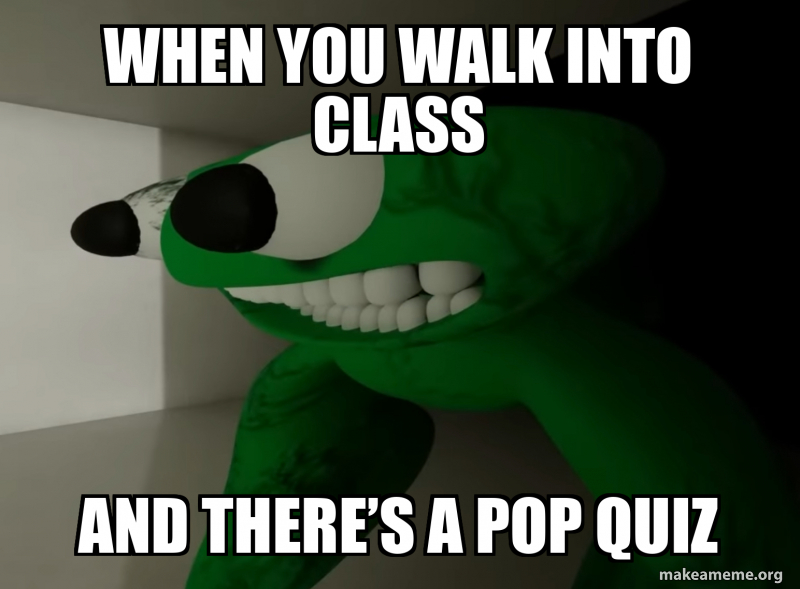When you walk into class And there’s a pop quiz - Jumbo josh reference ...