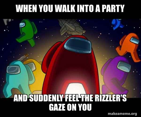 When you walk into a party and suddenly feel the rizzler's gaze on you ...