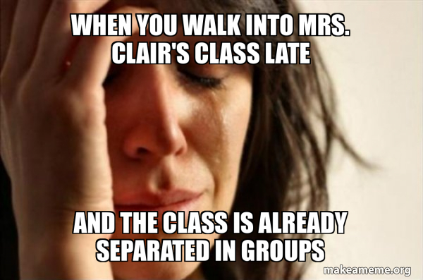 When you walk into Mrs. Clair's class late And the class is already ...