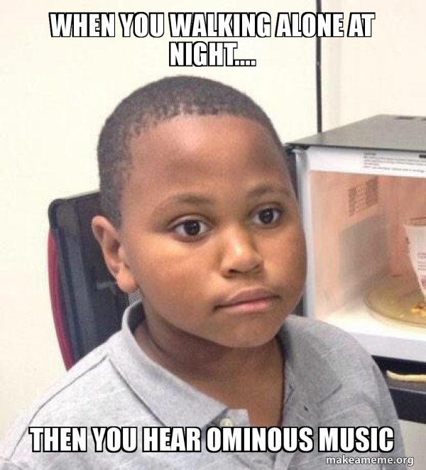 When you walking alone at night.... Then you hear ominous music - Minor ...
