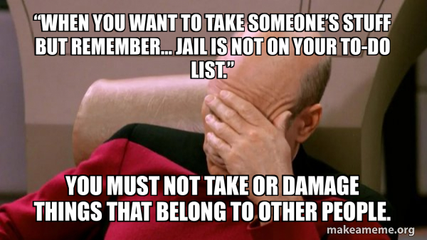 “When you want to take someone’s stuff but remember… jail is not on ...