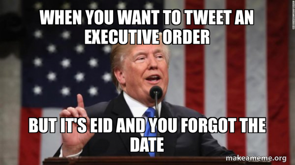 When you want to tweet an executive order But it's Eid and you forgot ...