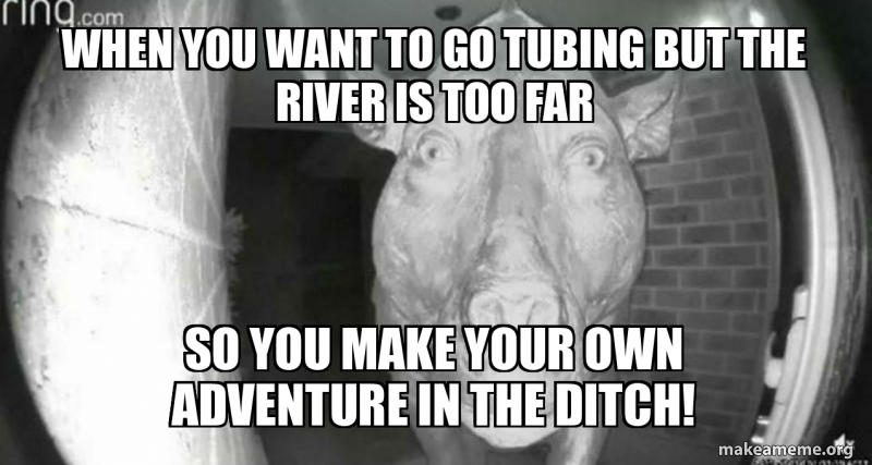 When you want to go tubing but the river is too far So you make your ...