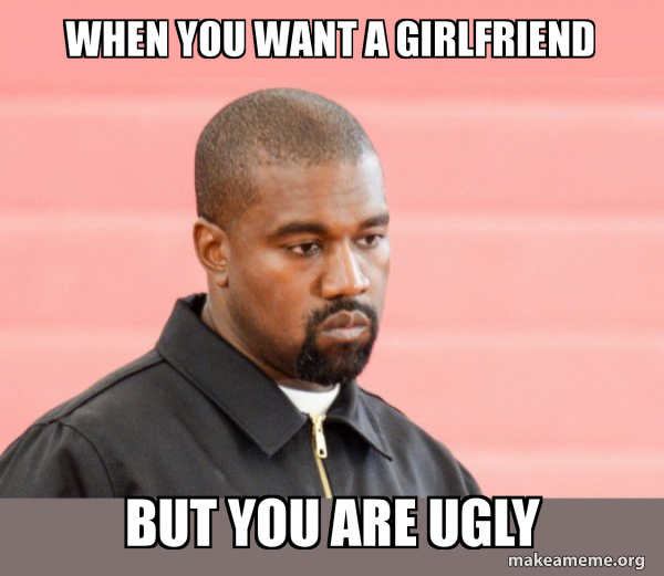 Ugly Girlfriend Memes WHEN A UGLY GIRL ASKS U OUT Skeptical Third