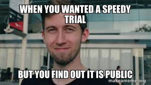 When you wanted a speedy trial But you find out it is public Meme Generator
