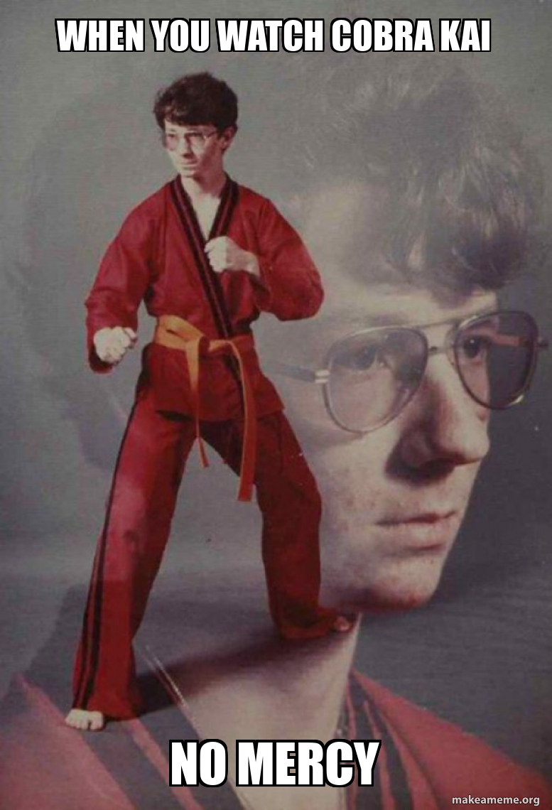When you watch cobra Kai No mercy - Karate Kyle Meme Generator