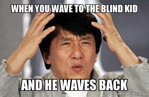 When you wave to the blind kid And he waves back - Jackie Chan Why ...