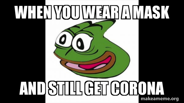 when you wear a mask and still get corona - Pepega Meme Generator