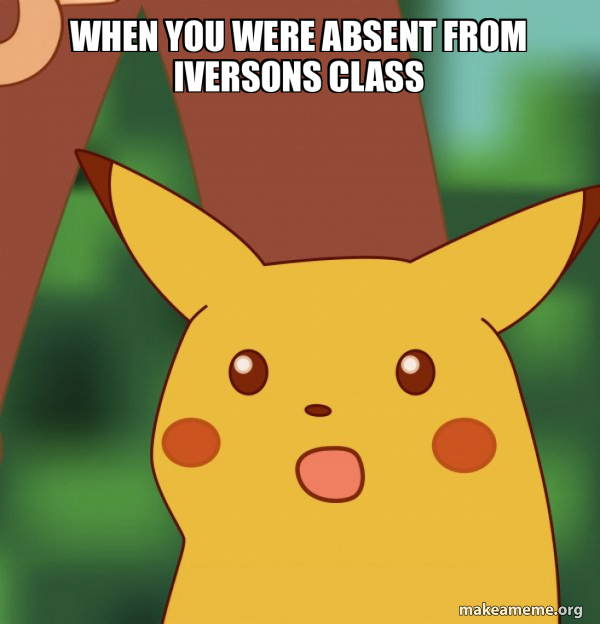 When you were absent from Iversons class - Surprised Pikachu Meme Generator