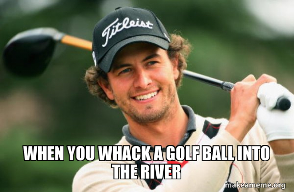 when you whack a golf ball into the river - Adam Scott Golfer Meme ...