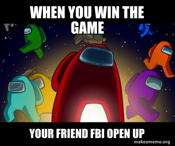 When you win the game Your friend FBI OPEN UP - Among Us Meme Generator