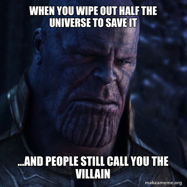 When you wipe out half the UNIVERSE to save it …And people still call ...