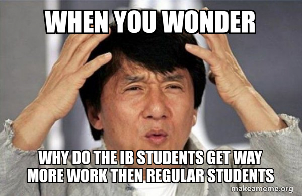 when you wonder why do the IB students get way more work then regular ...