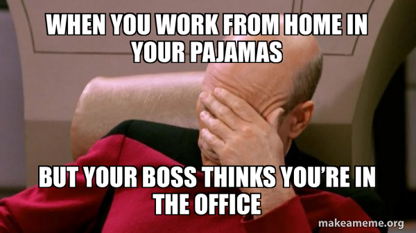 When you work from home in your pajamas But your boss thinks you’re in ...