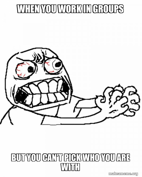 When you work in groups but you can't pick who you are with - Angry ...