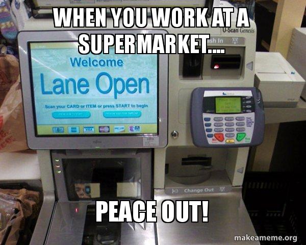 When you work at a supermarket.... Peace out! - Self Checkout Machine ...