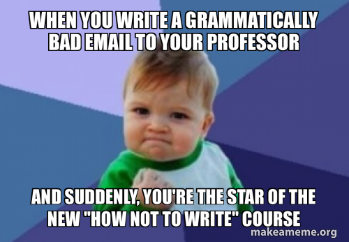 When you write a grammatically bad email to your professor And suddenly ...