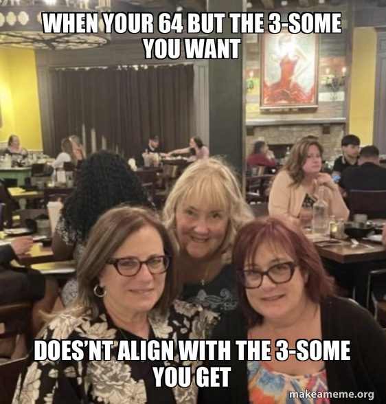When your 64 but the 3-some you want Does’nt align with the 3-some you ...