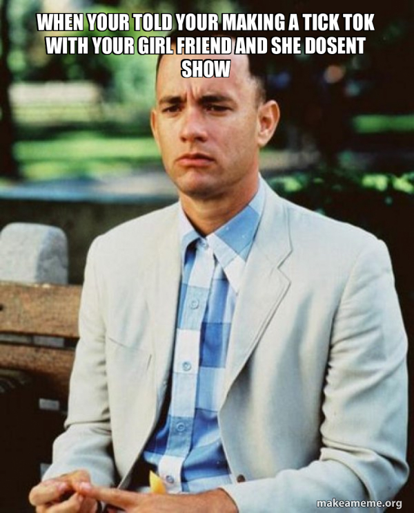 when your told your making a tick tok with your girl friend and she ...