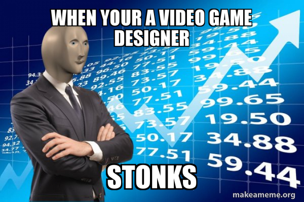 when your a video game designer stonks - Stonks Only Go Up Meme Generator
