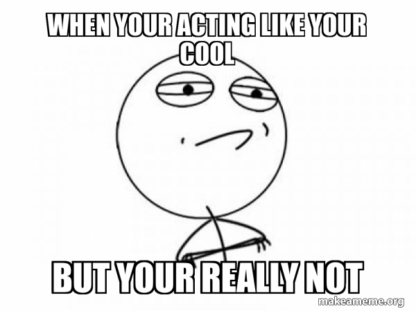 when your acting like your cool but your really not - Challenge ...