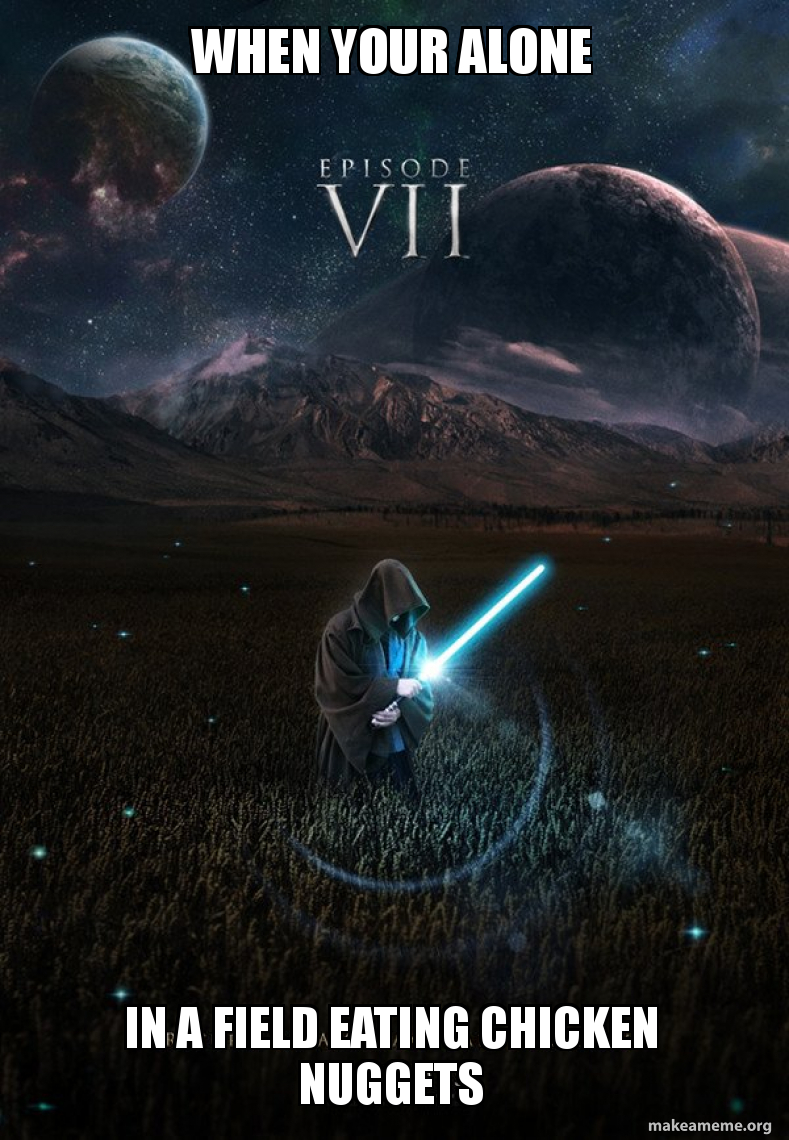 When your alone In a field eating chicken nuggets - Star Wars Episode 7 ...