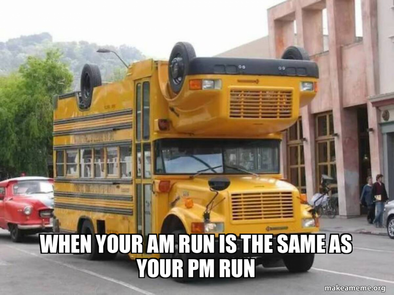 when your am run is the same as your pm run Meme Generator