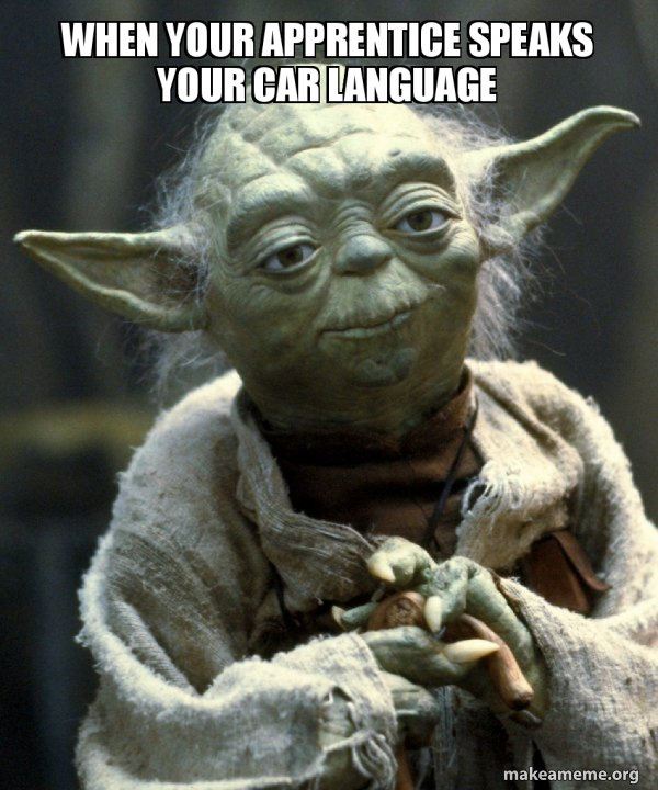 When your apprentice speaks your car language - Yoda Meme Generator