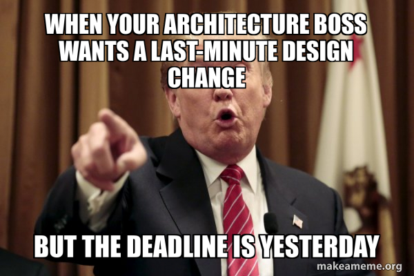 When your architecture boss wants a last-minute design change But the deadline is yesterday ...