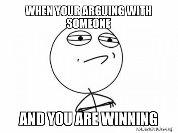 when your arguing with someone and you are winning - Challenge ...