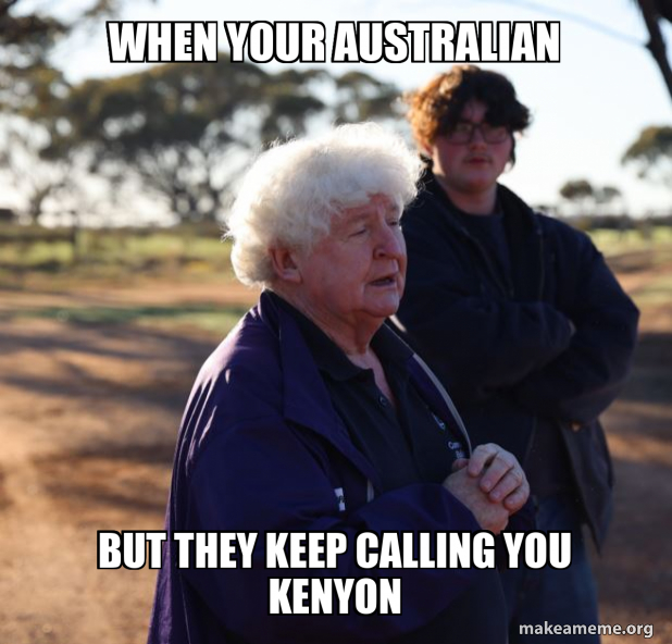 when your australian but they keep calling you kenyon Meme Generator