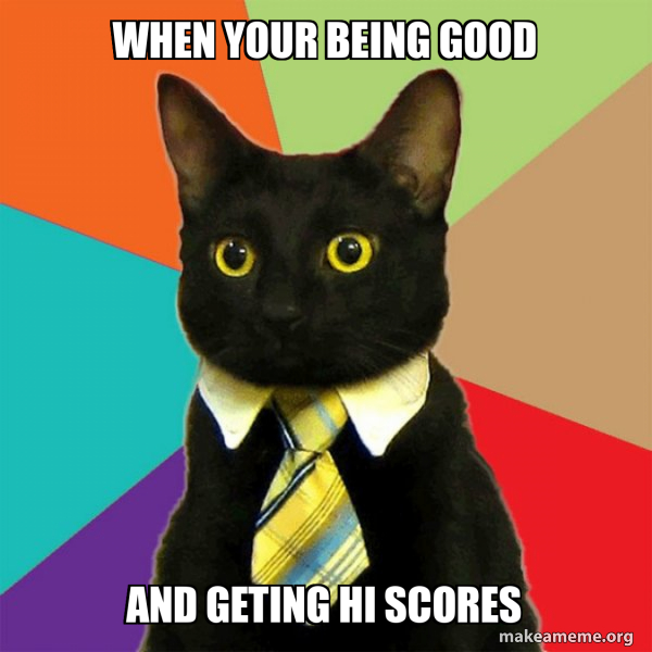 when your being good and geting hi scores - Business Cat Meme Generator