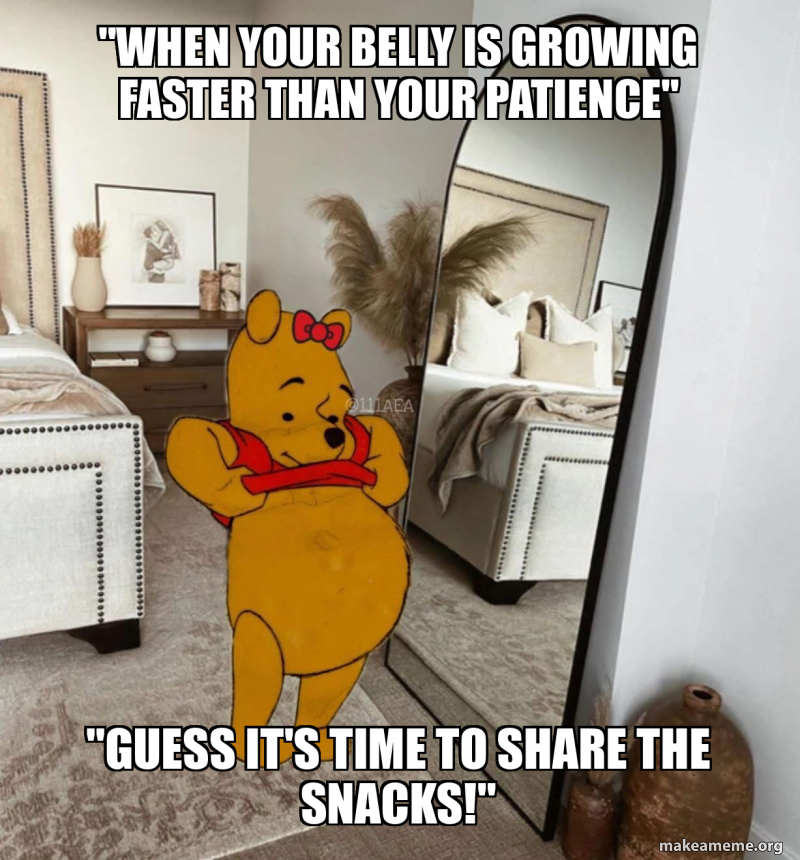"When your belly is growing faster than your patience" "Guess it's time ...