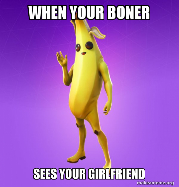 when your boner sees your girlfriend - Peely Meme Generator