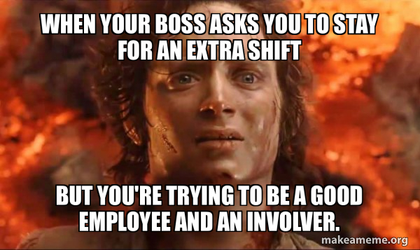 when your boss asks you to stay for an extra shift but you're trying to ...