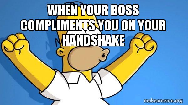 When your boss compliments you on your handshake - Happy Homer Meme ...