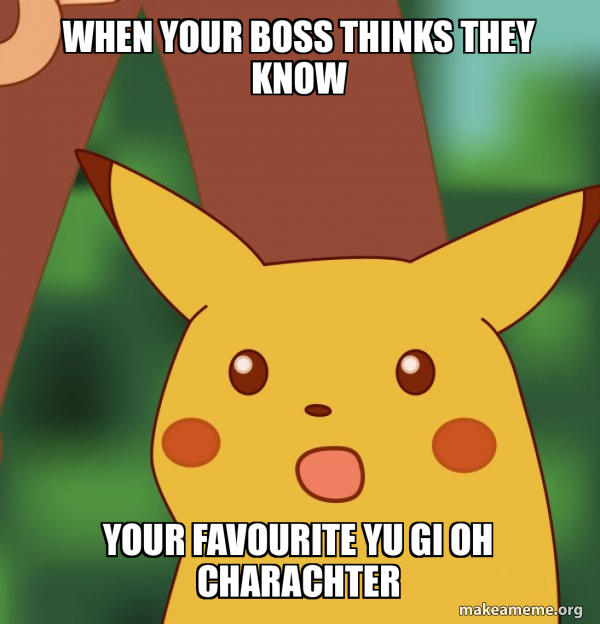 When your boss thinks they know your favourite Yu Gi Oh charachter ...