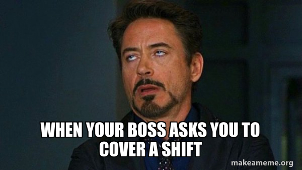 When your boss asks you to cover a shift - Tony Stark Eye Roll Meme ...