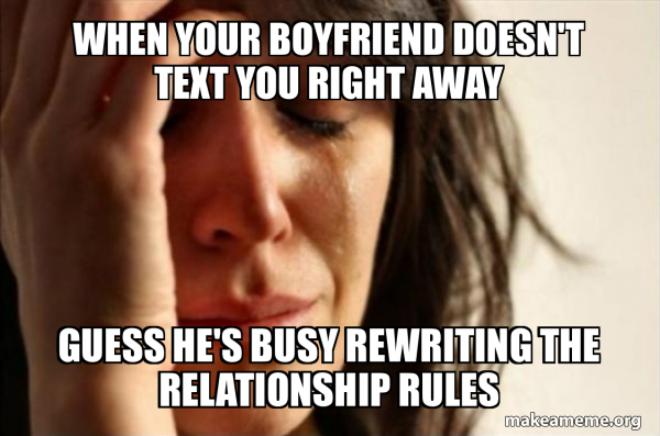 When your boyfriend doesn't text you right away Guess he's busy ...