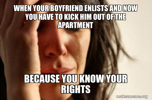 When your boyfriend enlists and now you have to kick him out of the apartment because you know ...
