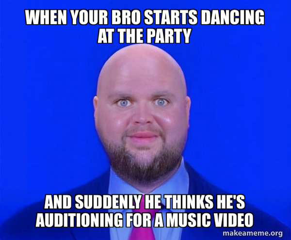 When your bro starts dancing at the party And suddenly he thinks he's ...