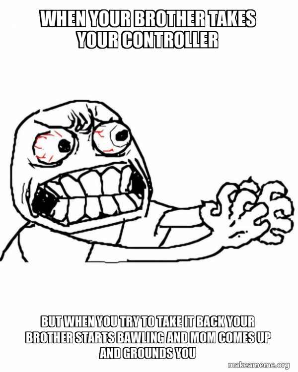 when your brother takes your controller but when you try to take it ...