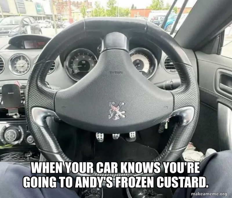 when your car knows you're going to andy's frozen custard. Meme Generator