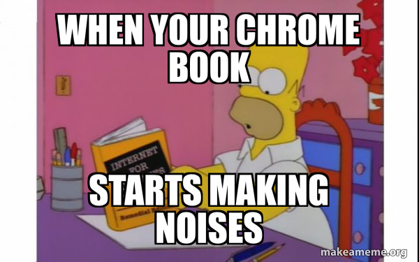 when your chrome book starts making noises - Computer Homer Meme Generator