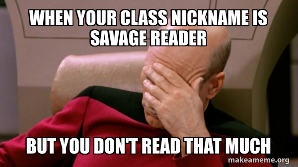 When your class nickname is savage reader but you don't read that much ...