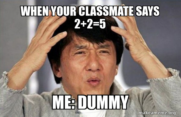 when your classmate says 2+2=5 ME: Dummy - Jackie Chan Why? Meme Generator