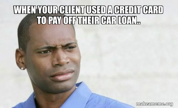 When your client used a credit card to pay off their car loan ...