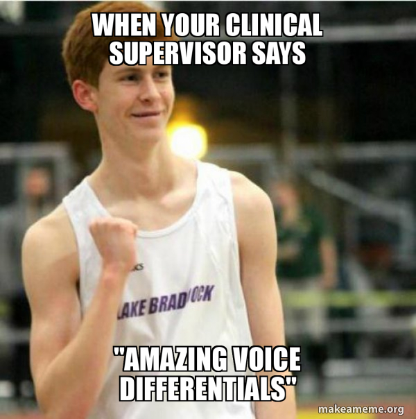 When your clinical supervisor says "AMAZING voice differentials ...